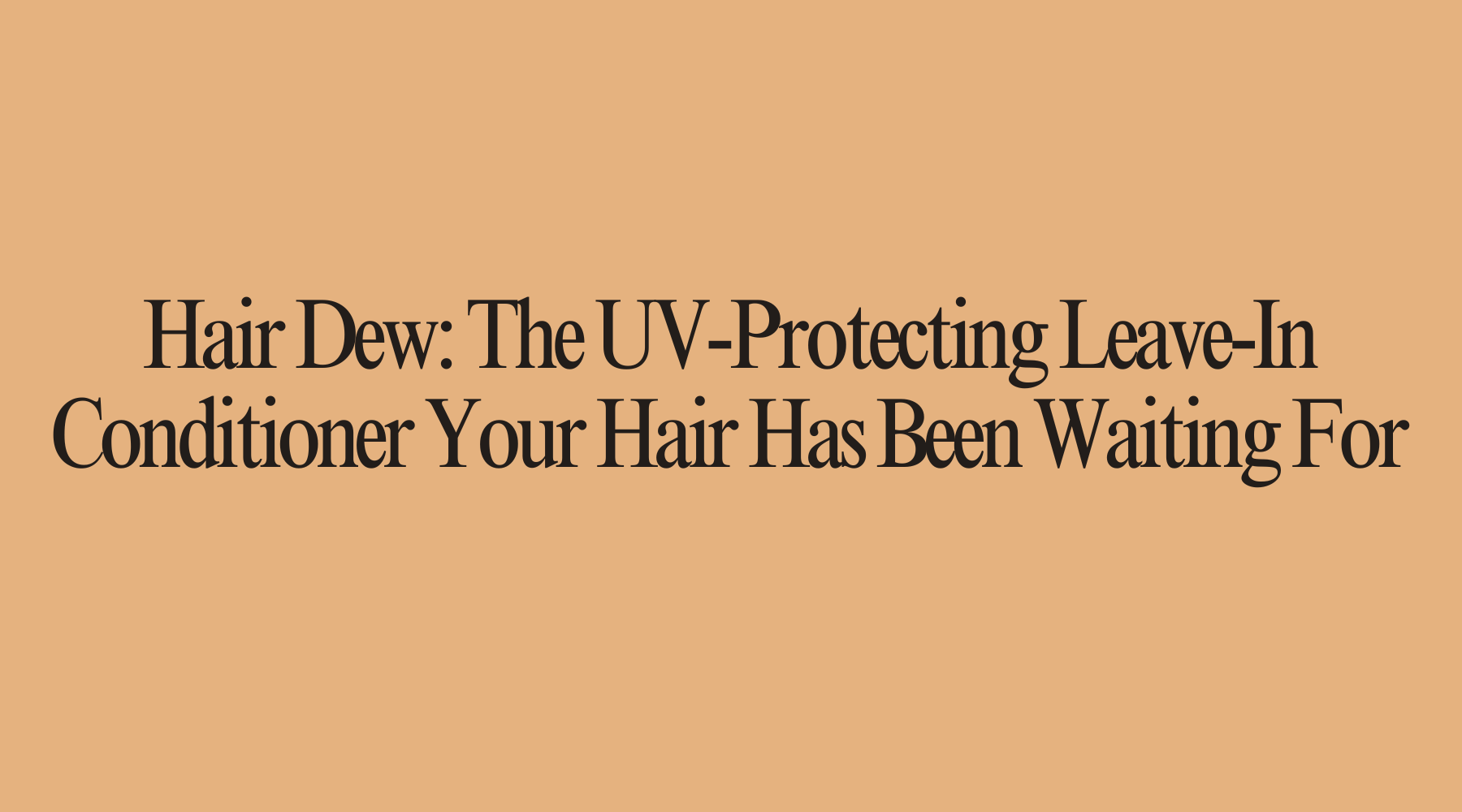 Hair Dew: The UV-Protecting Leave-In Conditioner Your Hair Has Been Wa ...